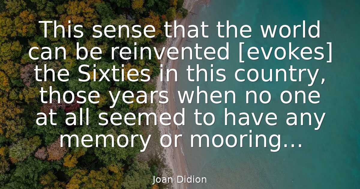 Joan Didion - This sense that the world can be reinvent..
