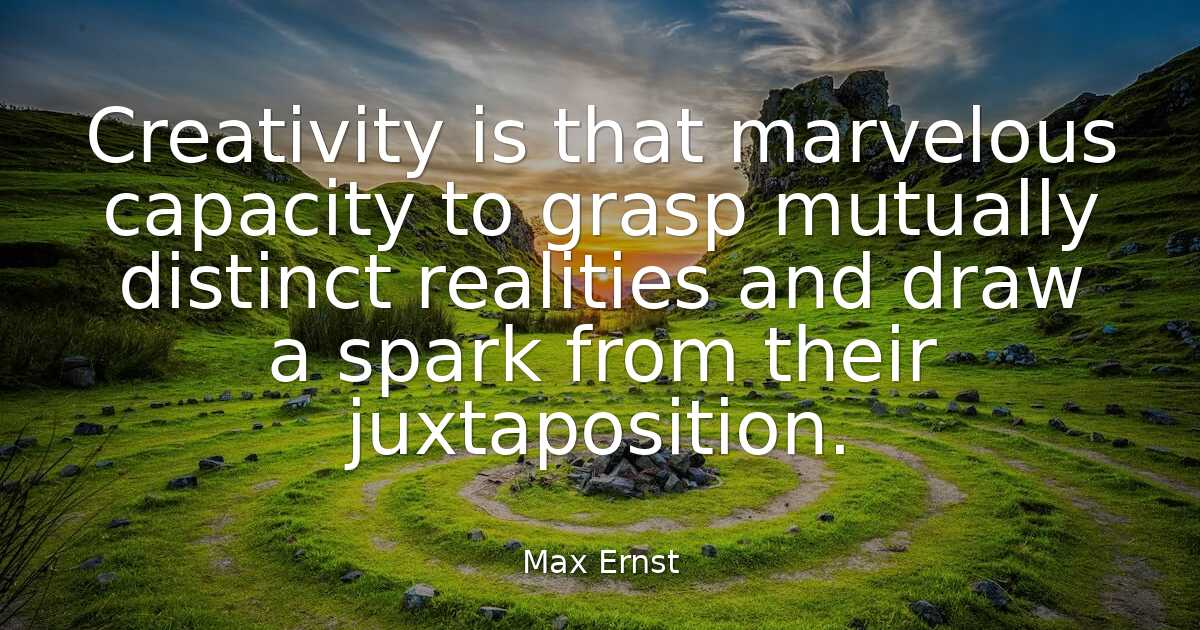 Max Ernst - Creativity is that marvelous capacity to..