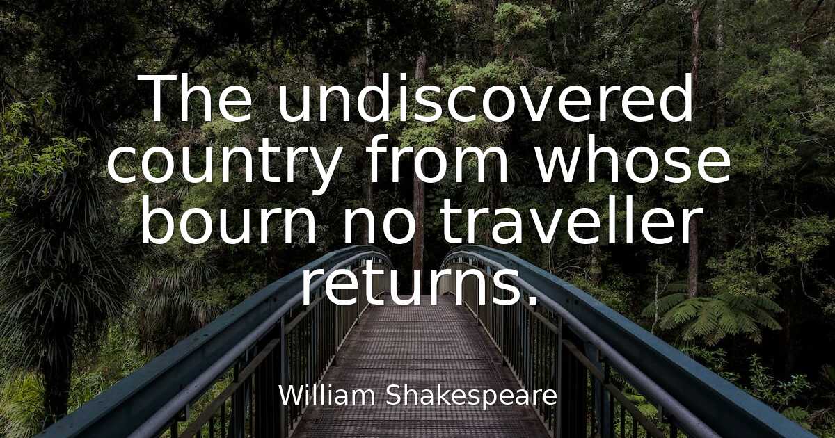 William Shakespeare - The undiscovered country from whose bourn..